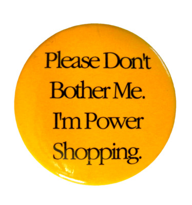 Please Don't Bother Me. I'm Power Shopping Funny Humorous Round Pinback ...
