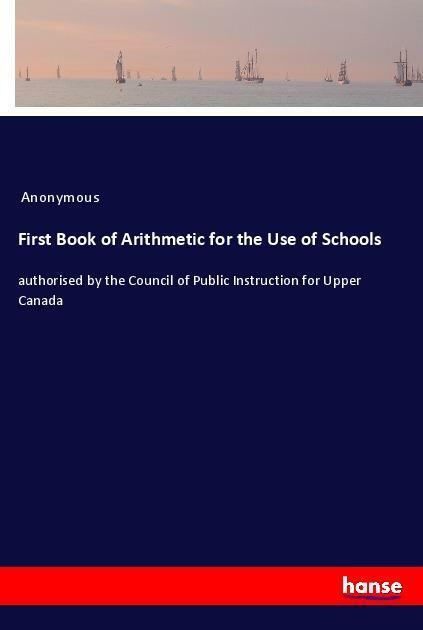 First Book of Arithmetic for the Use of Schools von Anonymous (2018 ...
