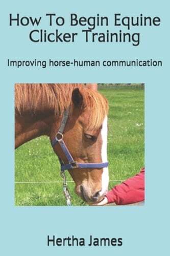 How To Begin Equine Clicker Training: Improving horse-human ...