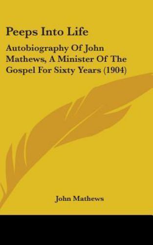 Peeps into Life : Autobiography of John Mathews, A Minister of the ...
