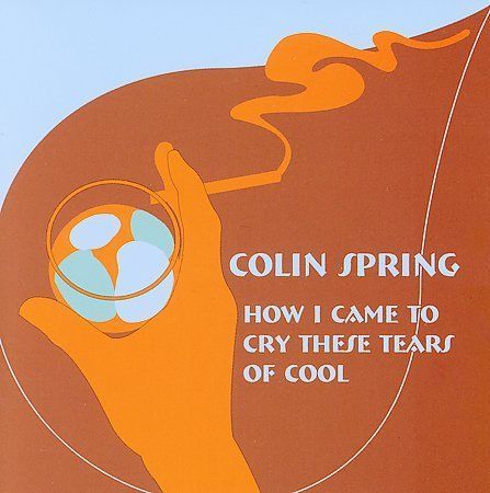 How I Came to Cry These Tears of Cool * by Colin Spring (CD, Jun-2006 ...