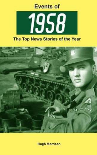 Events Of 1958 : The Top News Stories of the Year by Hugh Morrison ...