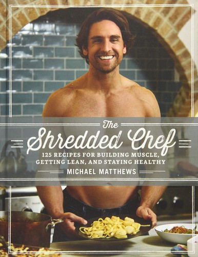 The Shredded Chef 125 Recipes for Building Muscle Getting Lean and ...