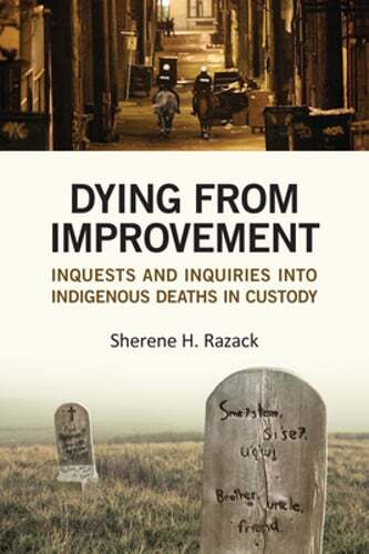 Dying from Improvement: Inquests and Inquiries Into Indigenous Deaths ...