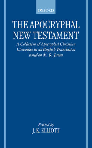 The Apocryphal New Testament: A Collection of Apocryphal Christian L ...