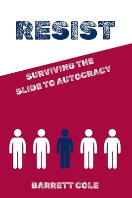 Resist: Surviving the Slide to Autocracy by Barrett Cole Paperback Book ...