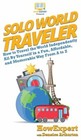 Solo World Traveler: How to Travel the World Independently All By ...