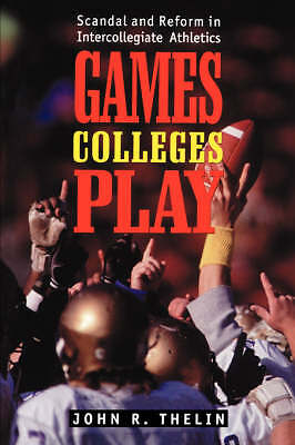Games Colleges Play: Scandal and Reform in Intercollegiate Athletics by ...