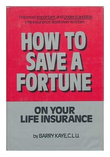 HOW TO SAVE A FORTUNE ON YOUR LIFE INSURANCE By Barry Kaye - Hardcover ...