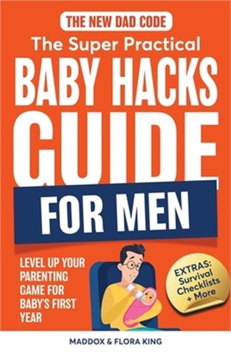 The New Dad Code: The Super Practical Baby Hacks Guide for Men ...