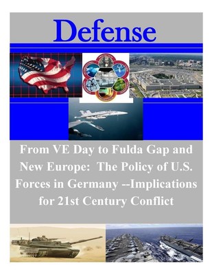 From VE Day to the Fulda Gap and New Europe: The Policy of U.S. Forces ...