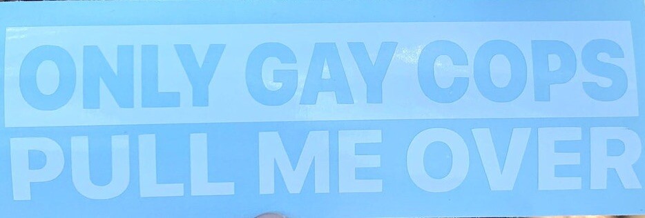 Only Gay Cops Pull Me Over | Funny Bumper Sticker Vinyl Decal DieCut ...