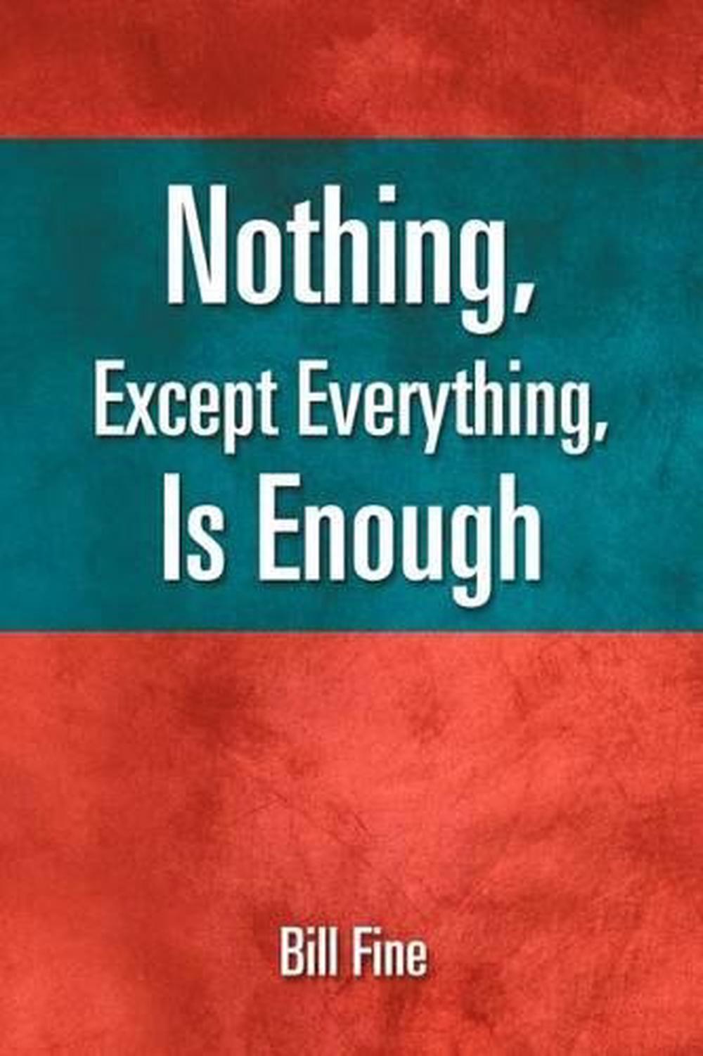 Nothing, Except Everything, Is Enough by Bill Fine (English) Paperback ...