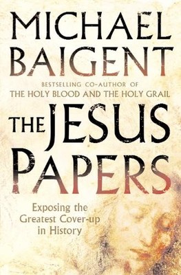 The Jesus Papers: Exposing the Greatest Cover-u... by Baigent, Michael ...
