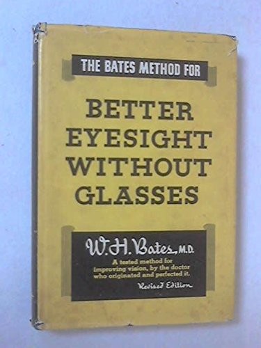 THE BATES METHOD FOR BETTER EYESIGHT WITHOUT GLASSES By William Horatio ...