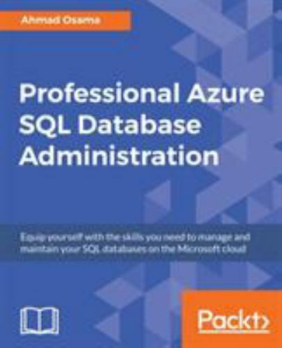 Professional Azure SQL Database Administration : Equip Yourself with the Skills You Need to ...