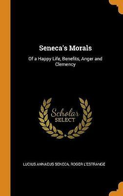 Seneca's Morals: Of a Happy Life, Benefits, Anger and Clemency by ...