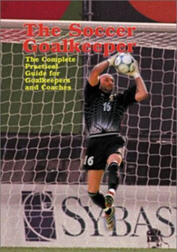 Soccer Goalkeeper: Complete Practical Guide for Goalkeepers & Coaches ...