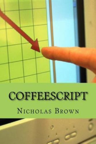 CoffeeScript : Your Guide Book on App Development with CoffeScript by Nicholas Brown (2016 ...