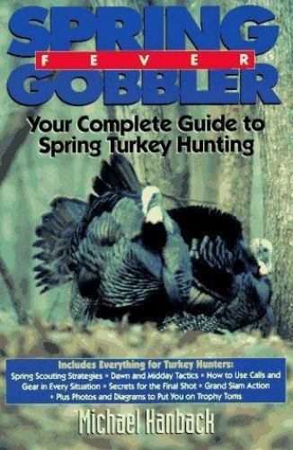 Spring Gobbler Fever : Your Complete Guide to Spring Turkey Hunting by ...