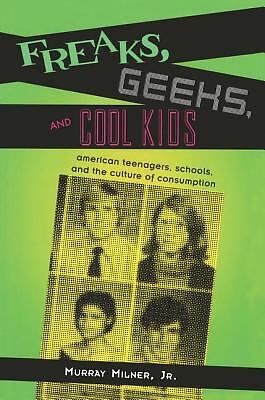 Freaks, Geeks, and Cool Kids: American Teenagers, Schools, and the ...