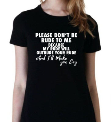 Please don't be rude to me.....unisex t shirt sarcatic funny make you ...
