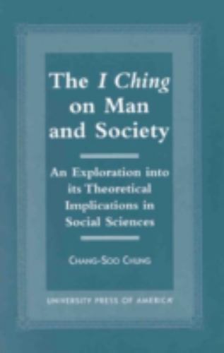 I Ching on Man and Society : An Exploration into Its Theoretical ...
