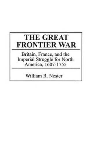 The Great Frontier War: Britain, France, and the Imperial Struggle for ...