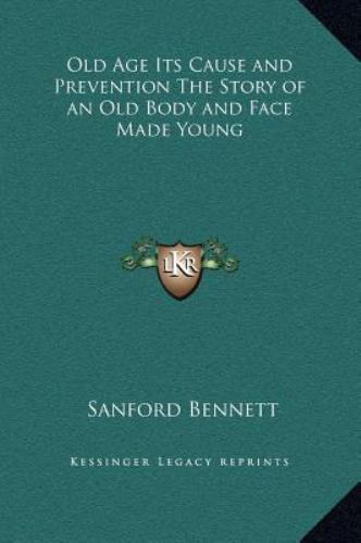 Old Age Its Cause and Prevention the Story of an Old Body and Face Made ...