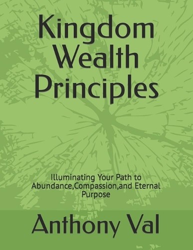 Kingdom Wealth Principles: Illuminating Your Path to Abundance, Compassion, and 9798872000594| eBay
