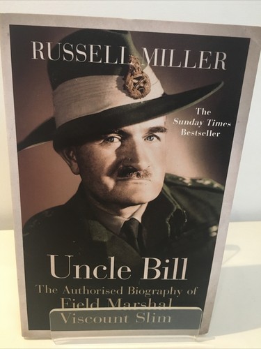 Uncle Bill: The Authorised Biography of F M Viscount Slim by R Miller ...