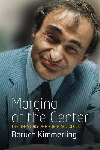 MARGINAL AT THE CENTER: THE LIFE STORY OF A PUBLIC By Baruch Kimmerling ...