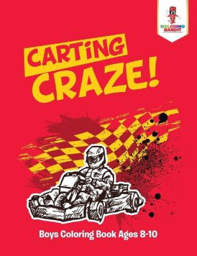 Carting Craze!: Boys Coloring Book Ages 8-10 by Coloring Bandit ...