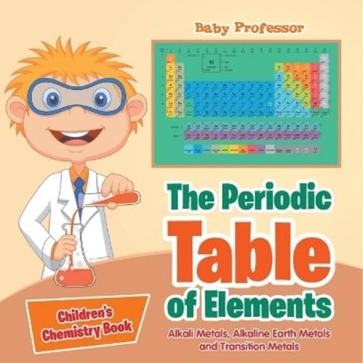 Baby Professor The Periodic Table of Elements - Alkali Metals, Alkal ...