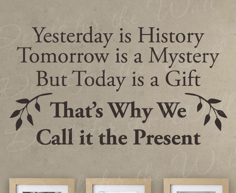 Yesterday Was History Quote Yesterday Is History Tomorrow Is Mystery