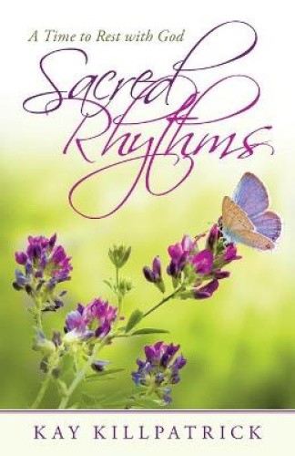 Sacred Rhythms: A Time to Rest with God by Killpatrick, Kay [Paperback ...