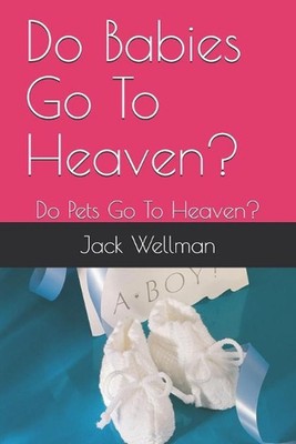 Do Babies Go To Heaven?: Do Pets Go To Heaven? by Jack Wellman (English ...
