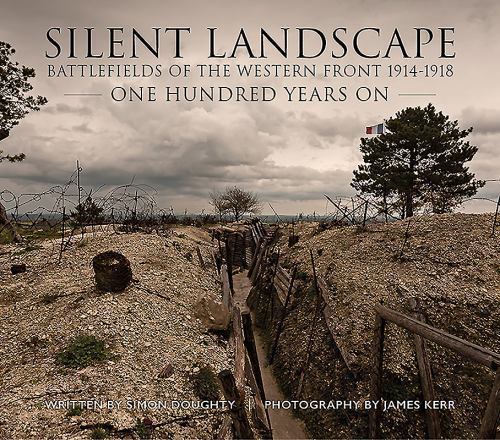 Silent Landscape : The Battlefields of the Western Front One Hundred ...