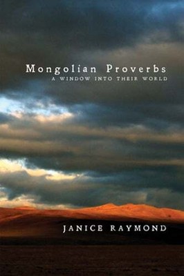 Mongolian Proverbs: A Window Into Their World by Janice Raymond: New ...