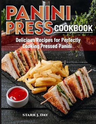 Panini Press Cookbook: Delicious Recipes for Perfectly Cooking Pressed ...