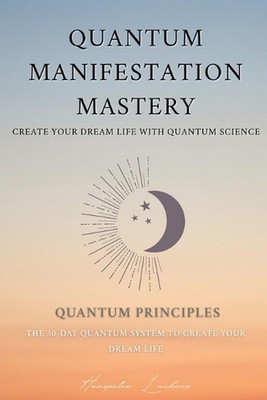 Quantum Manifestation Mastery: The 30-Day Quantum System to Create Your ...