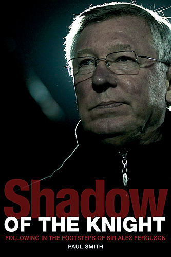 Shadow of the Knight - Following in the Footsteps of Sir Alex Ferguson ...