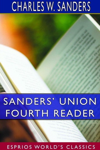 Sanders' Union Fourth Reader (Esprios Classics) von Charles W. Sanders ...