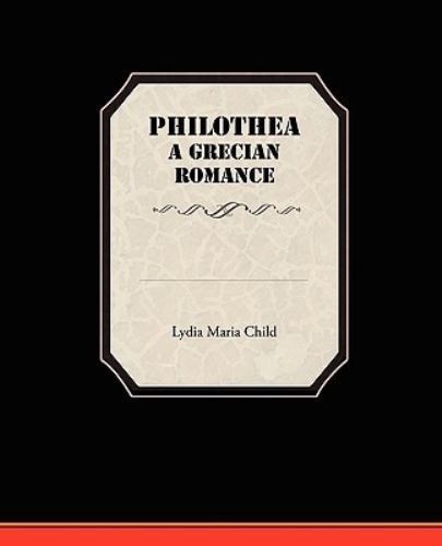 Philothea a Grecian Romance by Lydia Maria Child (2009, Trade Paperback ...