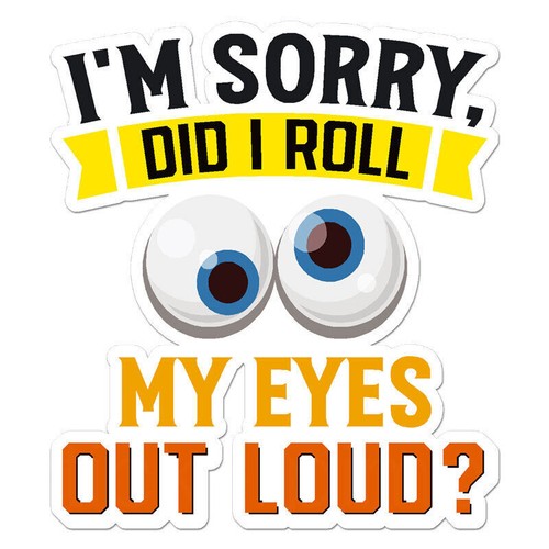 Im Sorry Did I Roll My Eyes Out Loud Sticker Decal | eBay