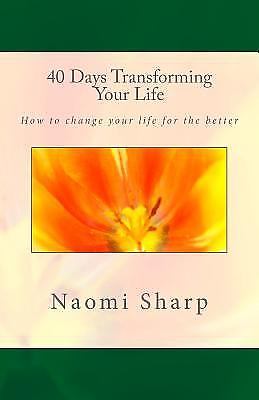 40 Days Transformig Your Life : How to Change You Life for the Better ...