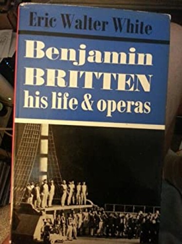 Benjamin Britten, His Life and Operas Hardcover Eric Walter White ...