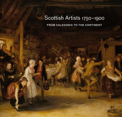 Scottish Artists 1750-1900 : From Caledonia to the Continent Pape ...