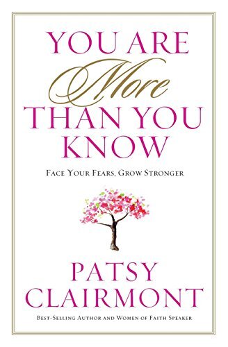 YOU ARE MORE THAN YOU KNOW: FACE YOUR FEARS, GROW STRONGER By Patsy ...