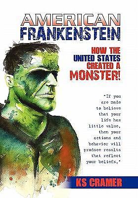 American Frankenstein : How the United States Created A Monster! by ...